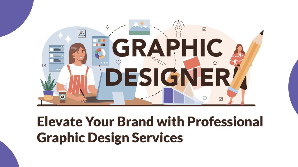 Choose professional Graphic Design Services to Elevate your brand